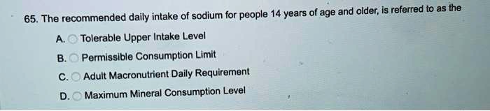 65. The recommended daily intake of sodium for people 14...