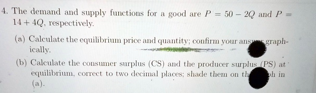 4. The demand and supply functions for a good are P = 50 - 2Q and P ...