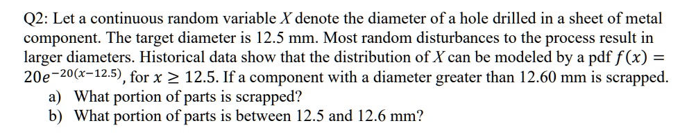 SOLVED: Q2: Let a continuous random variable X denote the diameter of a hole drilled in a sheet ...