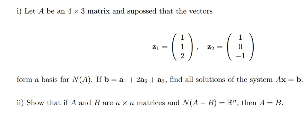 i) Let A be a 4 x 3 matrix and suppose that the vectors Z1 = Z2 ...