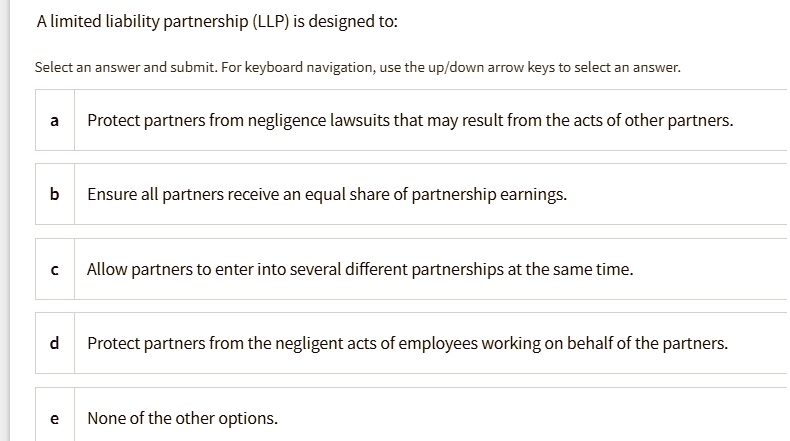SOLVED: A limited liability partnership (LLP) is designed to: Select an ...