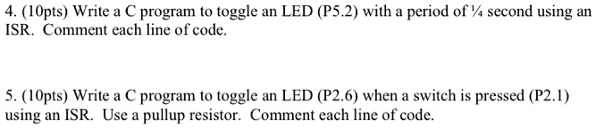 4. (10pts) Write a C program to toggle an LED (P5.2) with a period of 1 ... 4. (10pts) Write a C program to toggle an LED (P5.2) with a period of 1 ...