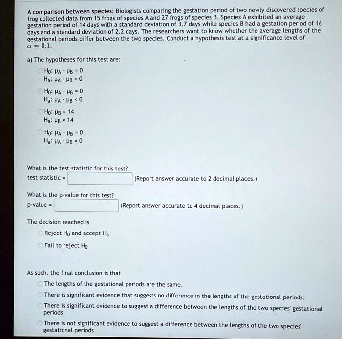 SOLVED: A comparison between species: Biologists comparing the gestation period of two newly ...