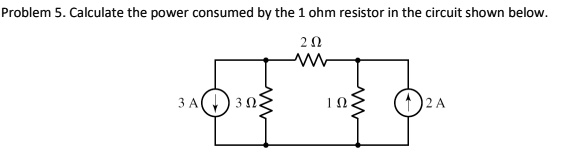 SOLVED: Calculate the power consumed by the 1-ohm resistor in the circuit shown below. Problem 5 ...