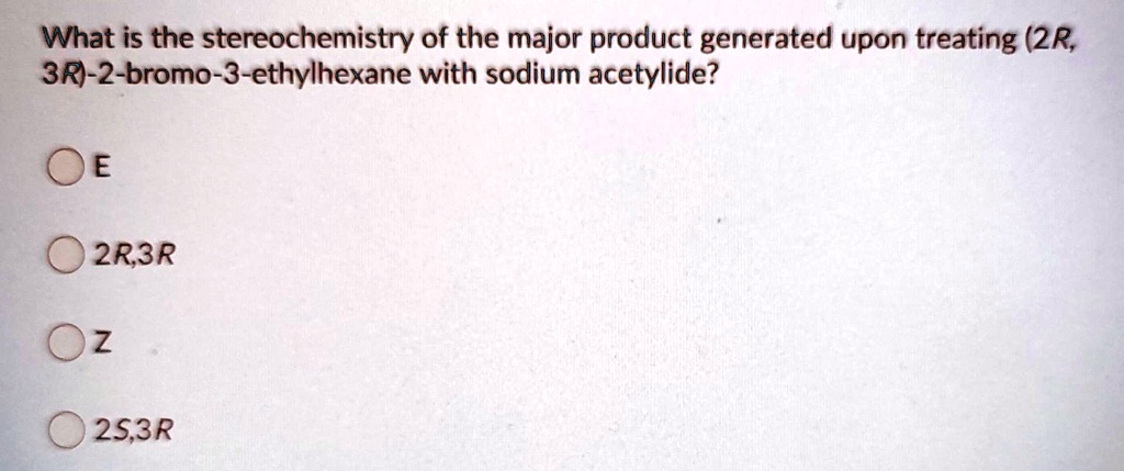 SOLVED: What is the stereochemistry of the major product generated upon treating (2R, 3R-2-bromo ...