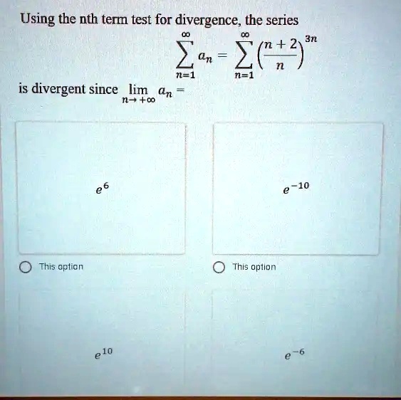Using the nth term test for divergence, the series ∑n=1^∞ an = ∑n=1^∞ ...