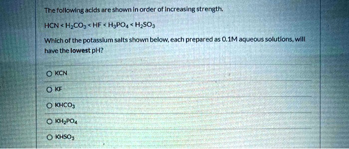 The following acids are shown in order of increasing strength: HCN ...