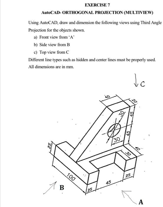 EXERCISE 7 AutoCAD-ORTHOGONAL PROJECTION (MULTIVIEW) Using AutoCAD, draw and dimension the ...