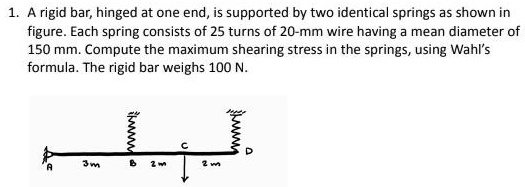 1. A rigid bar, hinged at one end, is supported by two identical ...