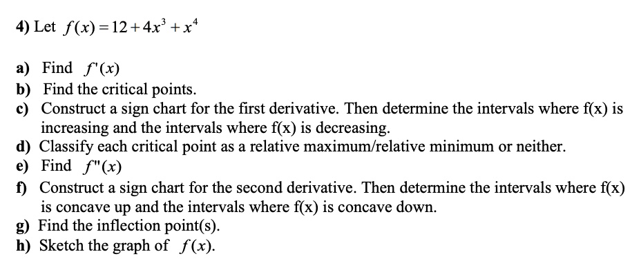 SOLVED: Let f(x) = 12 + 4x^3 + x^4 a) Find f'(x) b) Find the critical points. c) Construct a ...