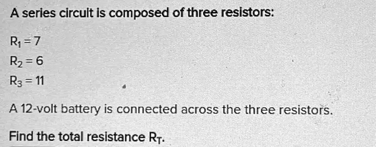 SOLVED: A series circult Is composed of three resistors: Rz = 7 Rz = 6 ...