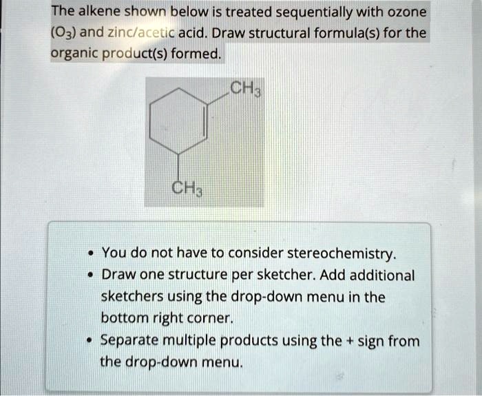 SOLVED: The alkene shown below is treated sequentially with ozone (O3 ...