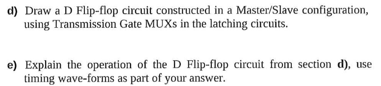 d) Draw a D Flip-flop circuit constructed in a Master/Slave ...