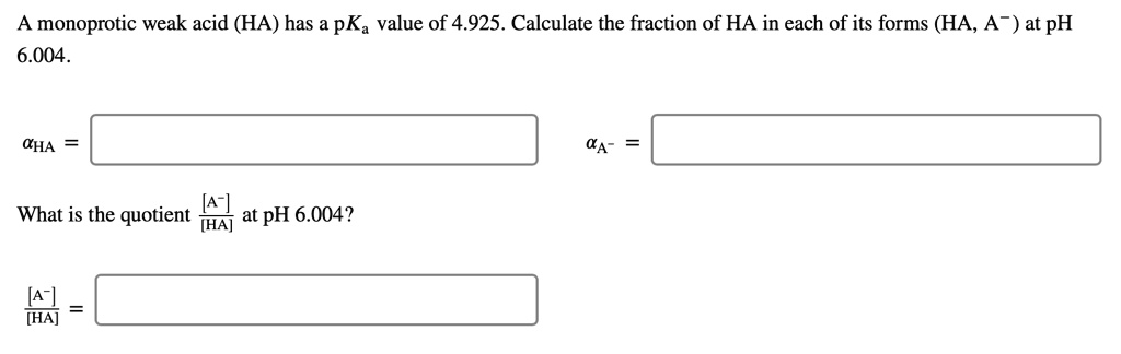 SOLVED: A monoprotic weak acid (HA) has a pKa value of 4.925. Calculate the fraction of HA in ...