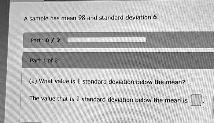 A sample has mean 98 and standard deviation 6. Part: 0 / 2 Part 1 of 2 ...