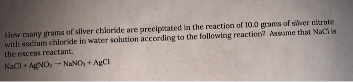 precipitated in the reaction of 100 grams of silver nitrate how many grams of silver chloride ...