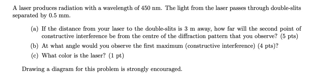 A laser produces radiation with a wavelength of 450 nm. The light from ...