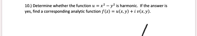 10.) Determine whether the function u = x^2 - y^2 is harmonic. If the answer is yes, find a ...