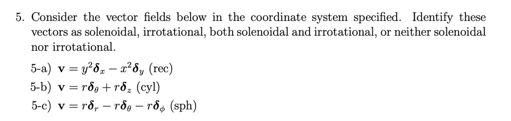 VIDEO solution: Consider the vector fields below in the coordinate system specified. Identify ...