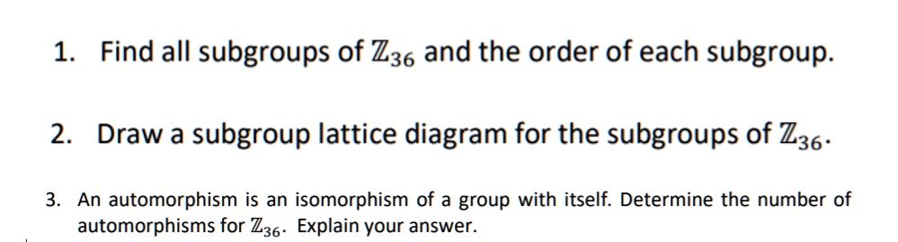 1 find all subgroups of z36 and the order of each subgroup 2 draw a subgroup lattice diagram for ...