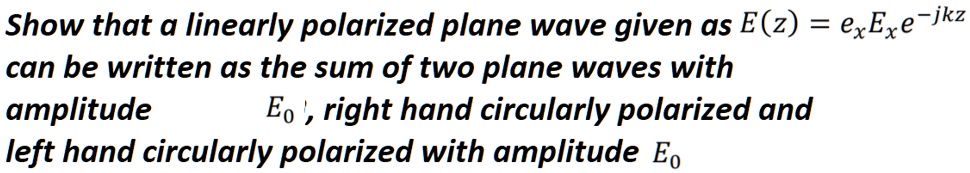 [GET ANSWER] Show that a linearly polarized plane wave given as E(z) = ex Ex e^-jkz can be ...