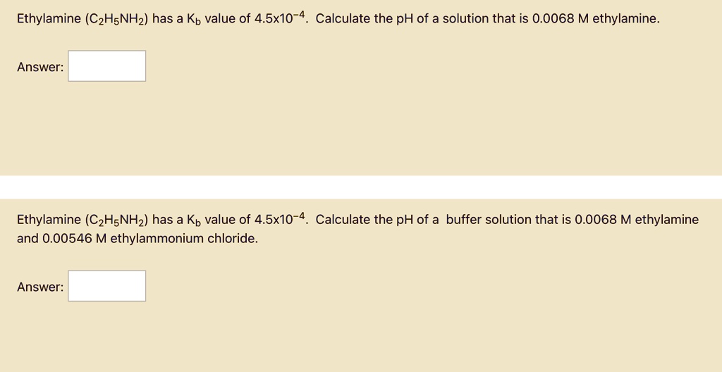 ethylamine czhsnhz has kb value of 45x10 4 calculate the ph of a ...