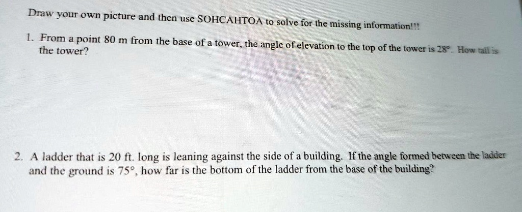 SOLVED: Draw your OWn picture and then use SOHCAHTOA solve for the ...