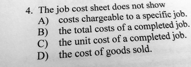 4. The job cost sheet does not show A) costs chargeable to a specific ...