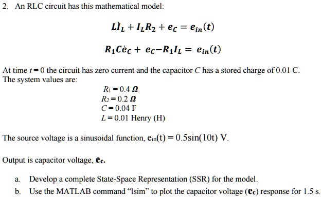 SOLVED: An RLC circuit has this mathematical model: LIi + IR^2 + ec = ein(t) RCec + ec - RIi ...