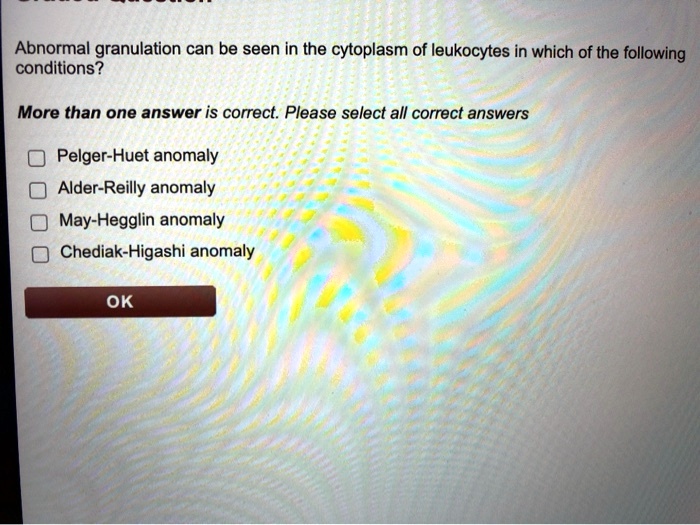 SOLVED: Abnormal granulation can be seen in the cytoplasm of leukocytes ...