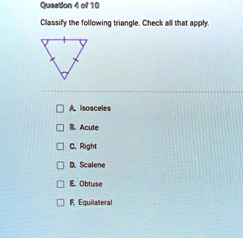 Question 4 of 10 Classify the following triangle. Check all that apply. + A. Isosceles B. Acute ...