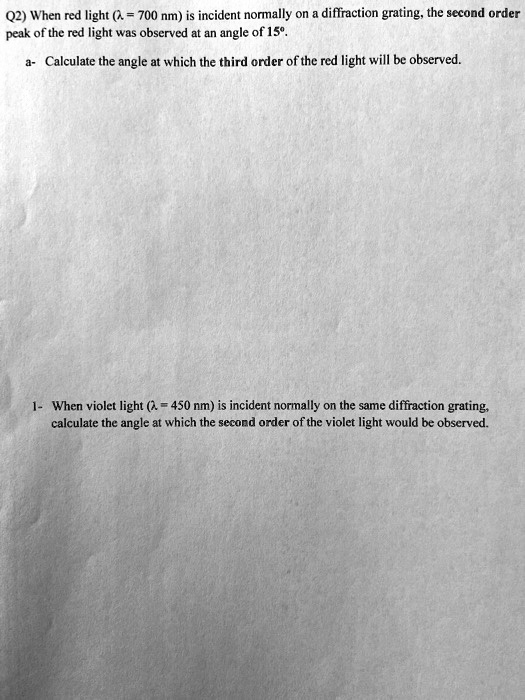 SOLVED: Q2) When red light ( = 700 nm) incident nonmally on diffraction grating; the second ...