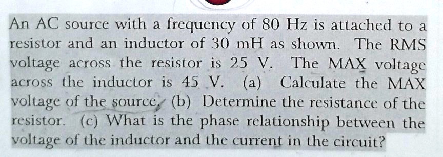 Solved An Ac Source With A Frequency Of 80 Hz Is Attached To A Resistor And An Inductor Of 30