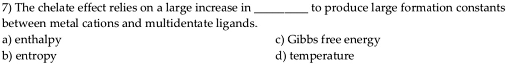 SOLVED: 7) The chelate effect relies on large increase in to produce ...