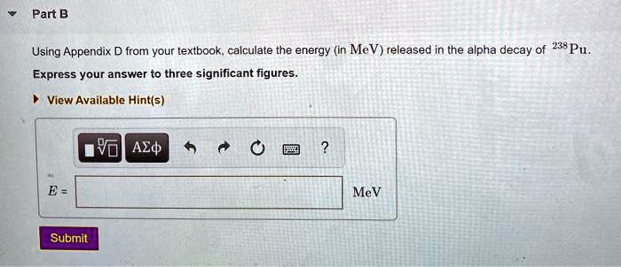 SOLVED: Part B Using Appendix D from your textbook; calculate the energy (in MeV) released in ...