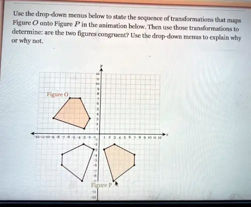 Use the drop-down menus below to state the sequence of transformations that maps Figure O onto ...
