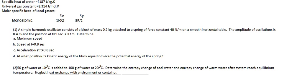 SOLVED: Specific heat of water = 4187 J/kgÂ·K Universal gas constant ...