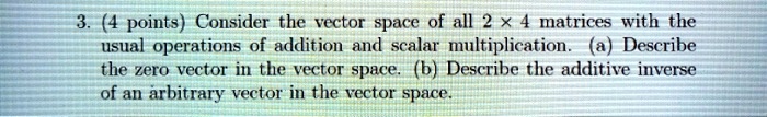 SOLVED: (4 points) Consider the vector space of all 2 x 4 matrices with the usual operations of ...