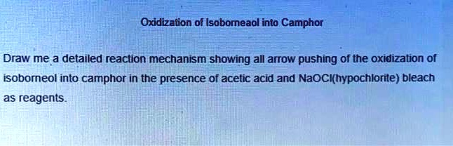 Oxidization of Isoborneaol into Camphor Draw me a detailed reaction ...