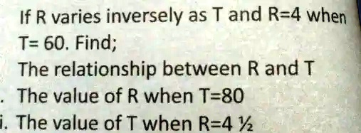 SOLVED: If R varies inversely as T and R=4 when T= 60. Find; The relationship between R and T ...