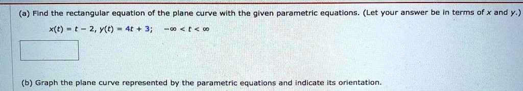 SOLVED: (a) FInd the rectangular equation of the plane curve with the given parametric equations ...