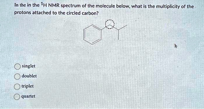 SOLVED: In the 1H NMR spectrum of the molecule below, what is the ...
