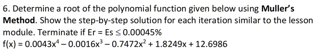 SOLVED: 6. Determine a root of the polynomial function given below using Muller's Method. Show ...
