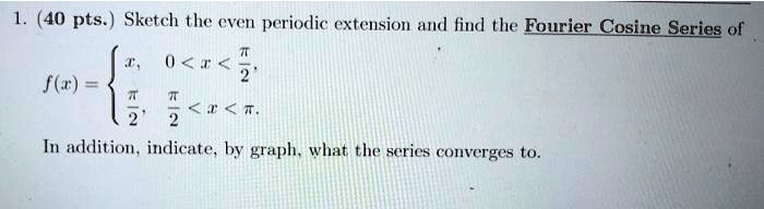 SOLVED: Sketch the even periodic extension and find the Fourier Cosine ...