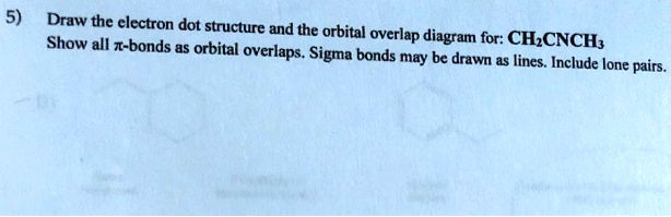 Solved Draw The Electron Dot Structure And The Orbital Overlap Diagram For Ch3cn Show All