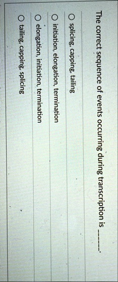 the correct sequence of events occurring during transcription is ...