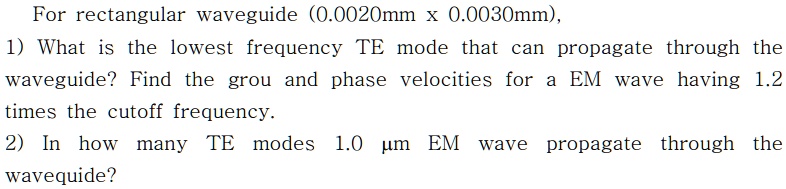SOLVED:For rectangular waveguide (0.002Omm x 0.0030mm)_ 1) What is the ...