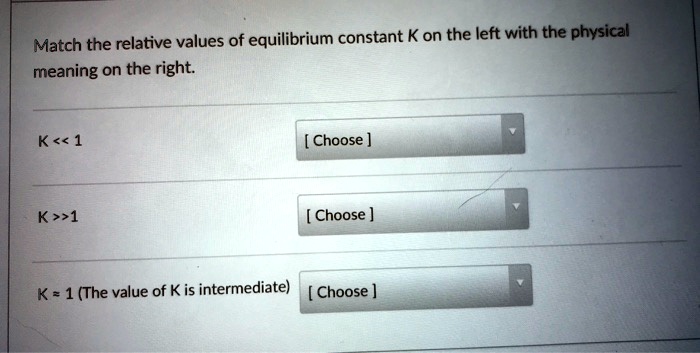 SOLVED: Match the relative values of equilibrium constant K on the left ...