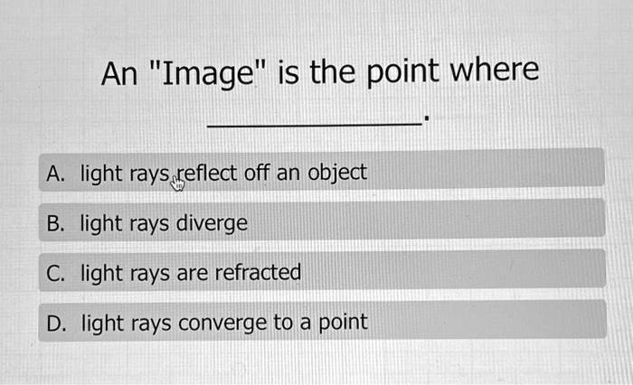 SOLVED: An "Image" is the point where A light rays reflect off an ...
