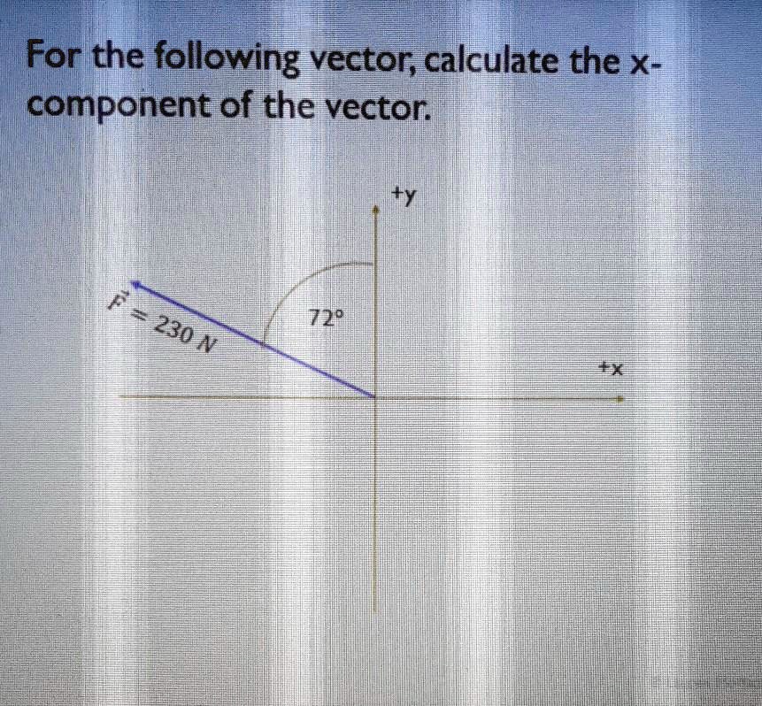 SOLVED: For the following vector, calculate the X-component of the vector: 2 3 230 N 720